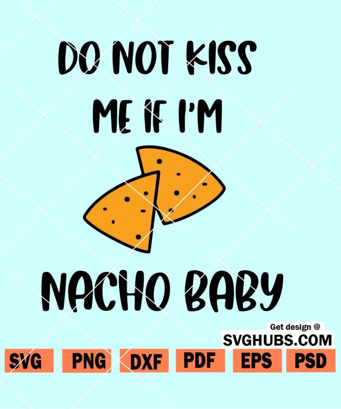 Do not kiss me If I'm Nacho Baby SVG - Svg Hubs