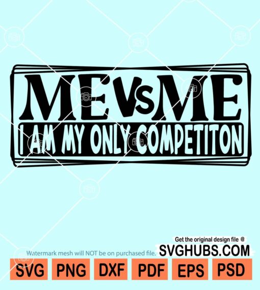 Me vs Me I Am my only competition svg, Empowerment svg, positivity svg ...