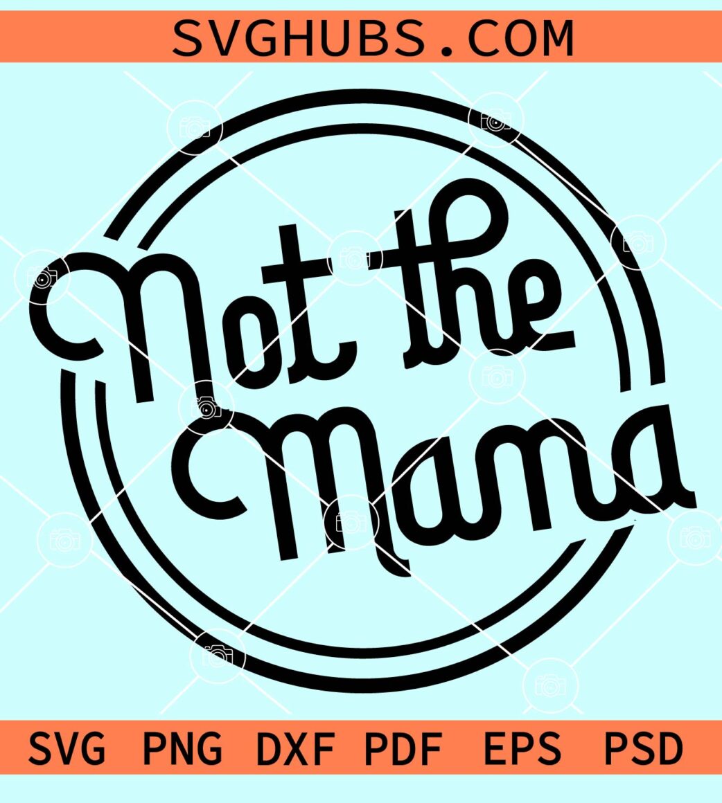 Not the mama svg, Not the mom svg, No the mama png, Funny quote svg ...