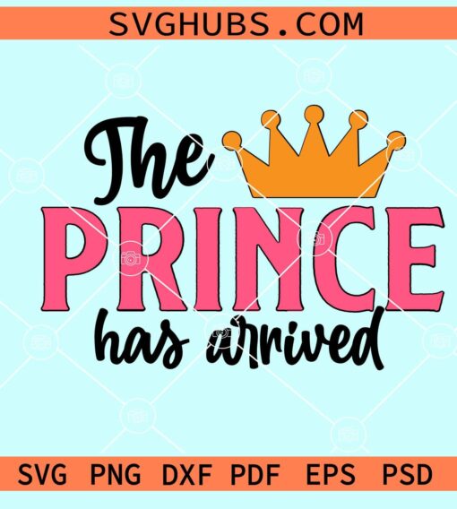 The prince has arrived svg, Prince crown svg, Baby Svg, Png, Newborn ...