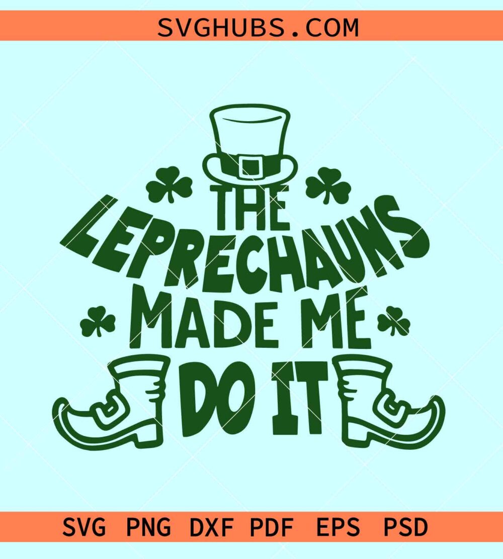 Funny St Patricks Day svg, The Leprechauns made me do it SVG, shamrock svg