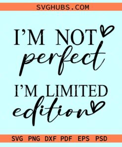 I'm not Perfect I'm Limited Edition svg, inspiration quote svg, not ...