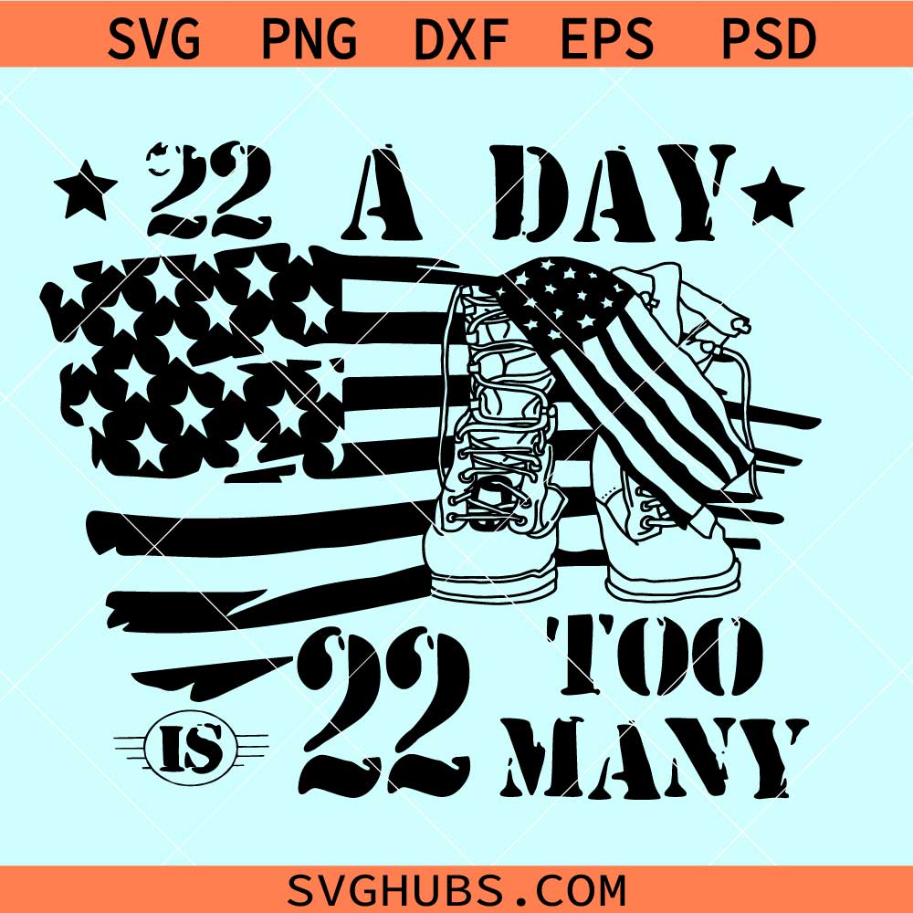 22 A Day Is Too Many SVG, PTSD Awareness Svg, Stop Veteran Suicide SVG ...