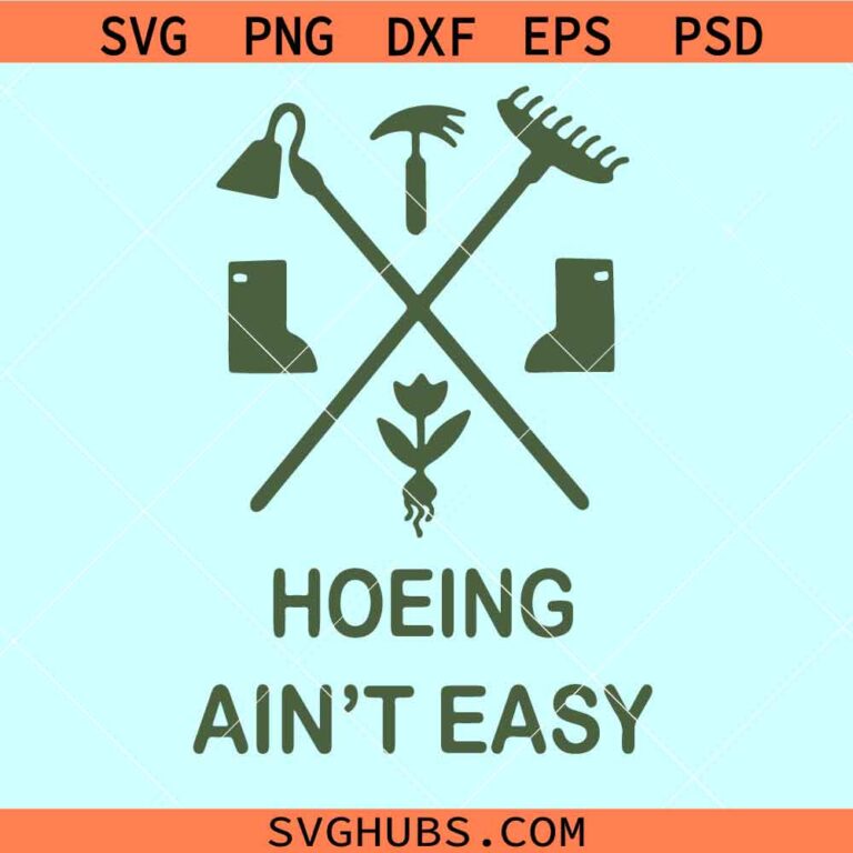 Garden Hoeing Ain’t Easy SVG, Gardening Women SVG, Summer Garden Svg