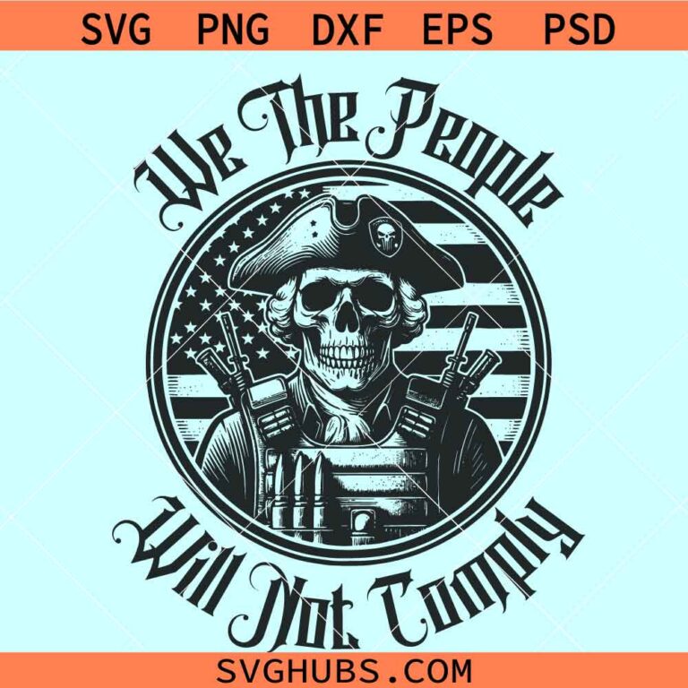 We The People Will Not Comply SVG, Veteran Skeleton Svg, 2nd Amendment ...