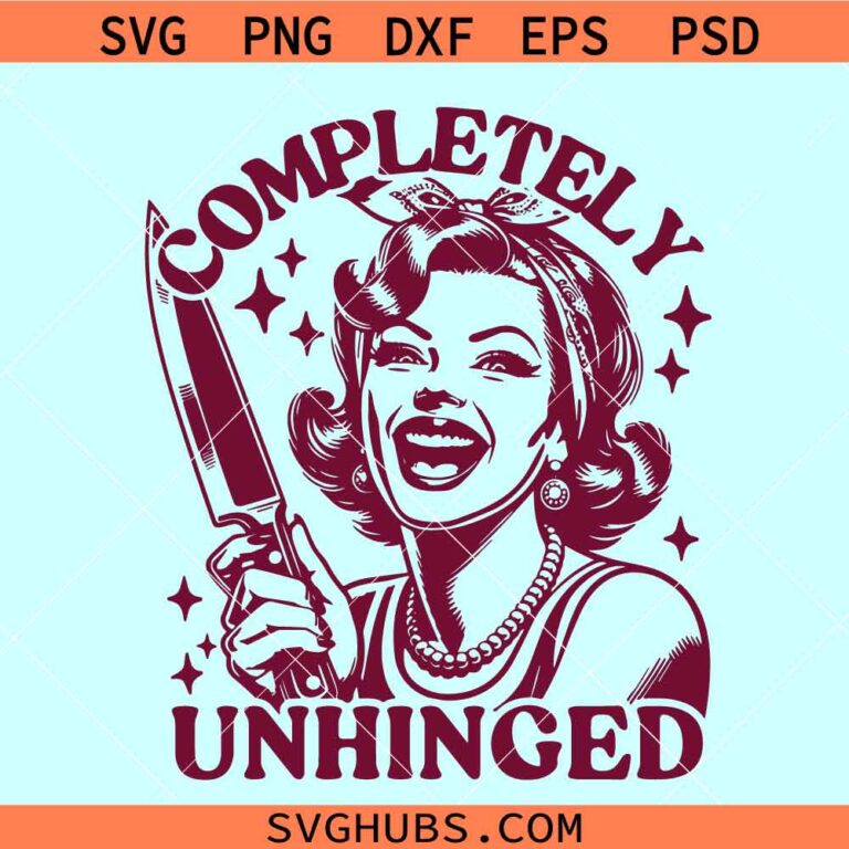 Completely Unhinged Svg, Retro Housewife SVG, Unhinged Girl Svg