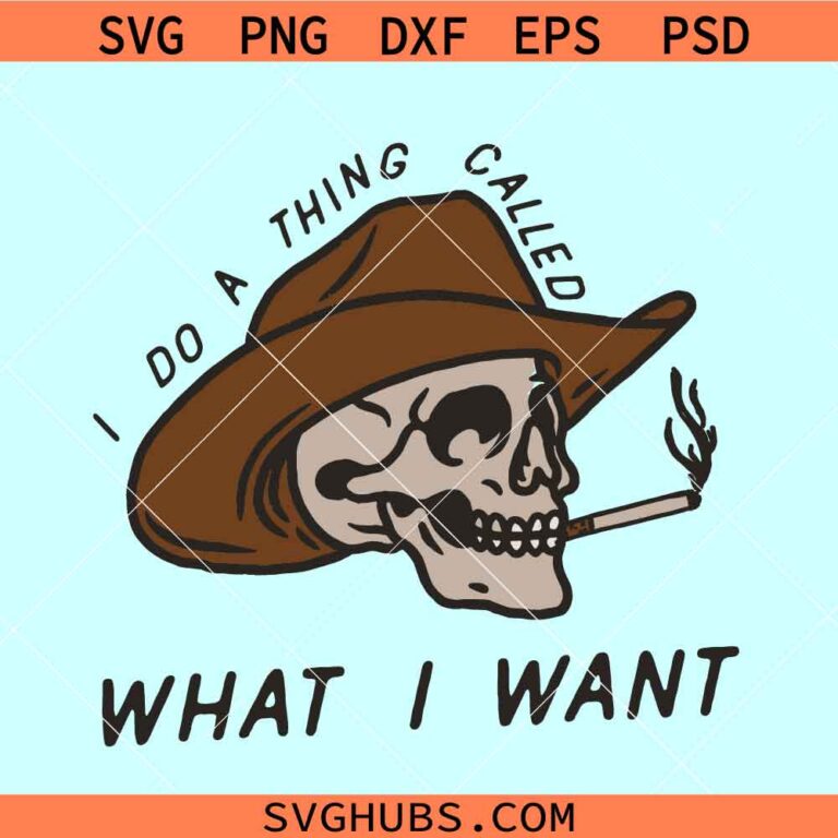 I Do A Thing Called What I Want Cowboy SVG, Western Cowboy Skull Svg