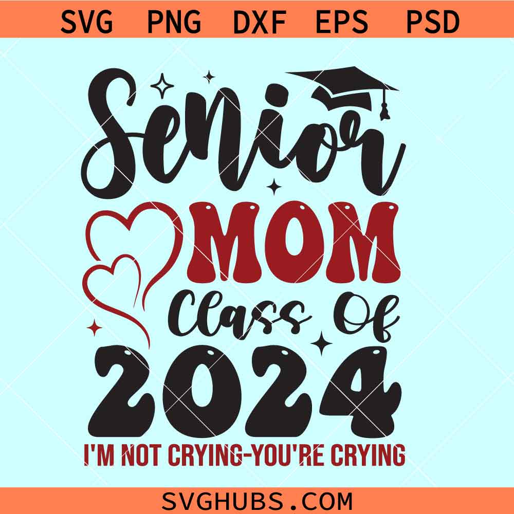 Senior Mom 2024 I'm Not Crying You're Crying SVG, senior mom class of ...