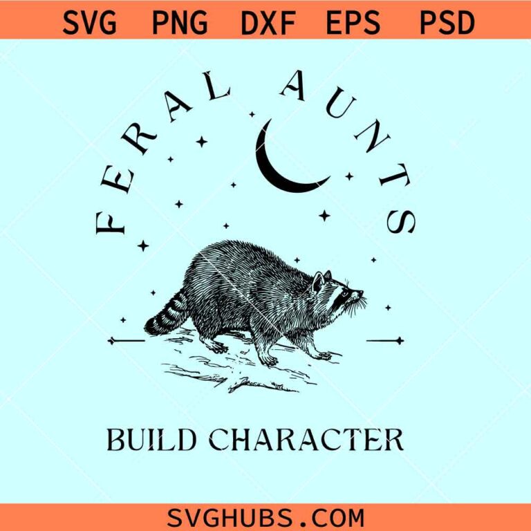 Feral Aunts Build Character Svg, Aunt Raccoon Meme Svg, Feral Aunt Svg