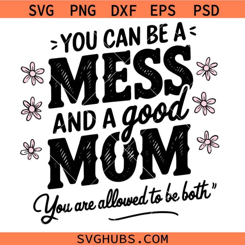You Can Be A Mess And Still a Good Mom svg, Funny Mom SVG, Mom Life SVG