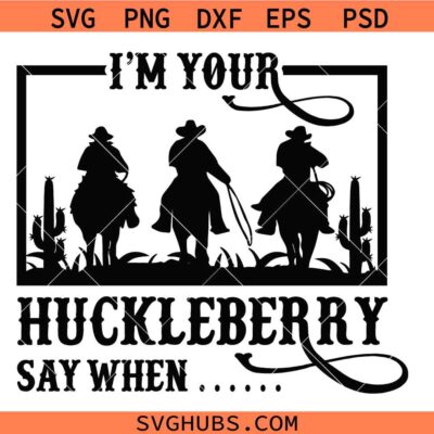 I'm Your Huckleberry Say When Svg, Doc Holliday Svg, Huckleberry SVG