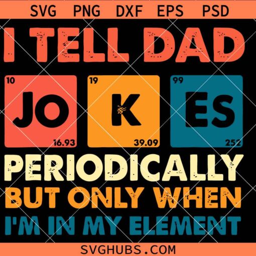I tell dad Jokes Periodically but Only when Im in My Element SVG, Funny ...