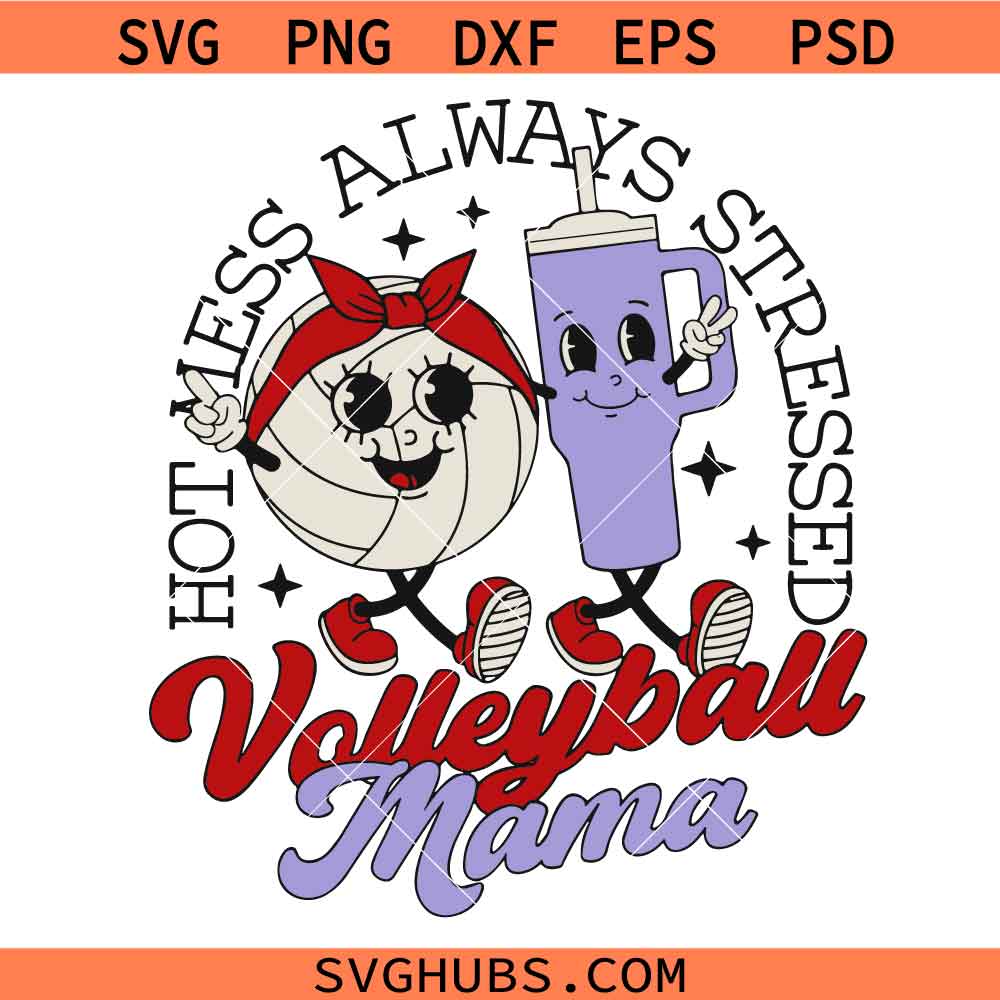 Hot Mess Always Stressed Volleyball Mama SVG, Ball Character svg ...